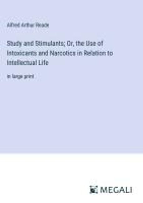 Study and Stimulants; Or, the Use of Intoxicants and Narcotics in ...