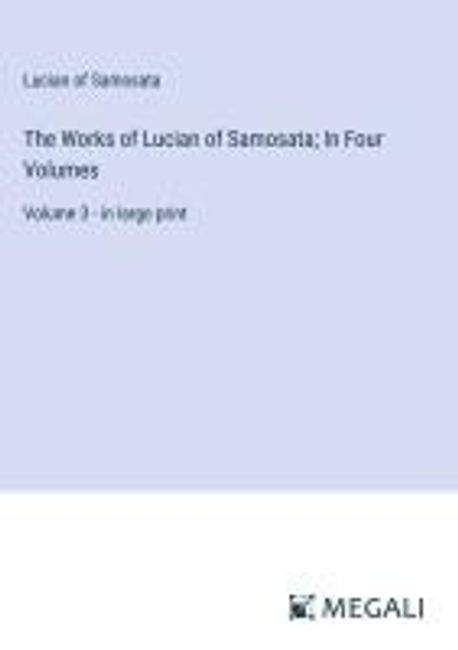 The Works of Lucian of Samosata; In Four Volumes | Samosata, Lucian Of ...
