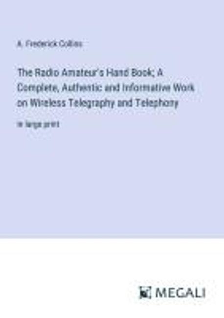 The Radio Amateur's Hand Book; A Complete, Authentic and Informative ...
