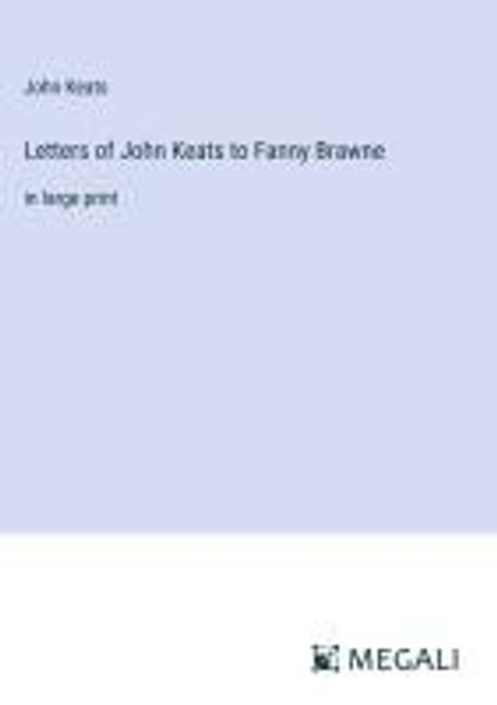 Letters of John Keats to Fanny Brawne | Keats, John - 교보문고