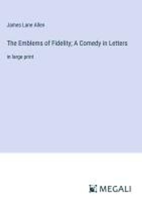 The Emblems of Fidelity; A Comedy in Letters | Allen, James Lane - 교보문고
