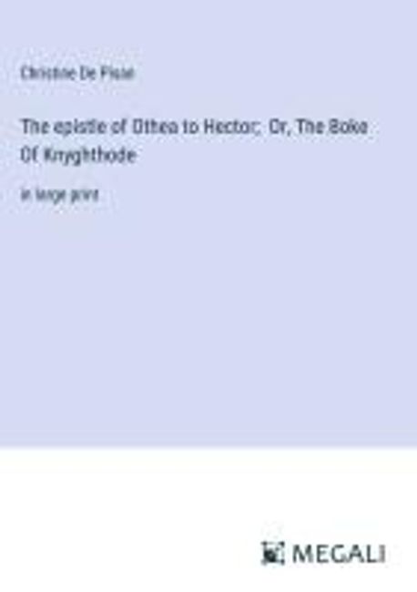The epistle of Othea to Hector; Or, The Boke Of Knyghthode | De Pisan ...