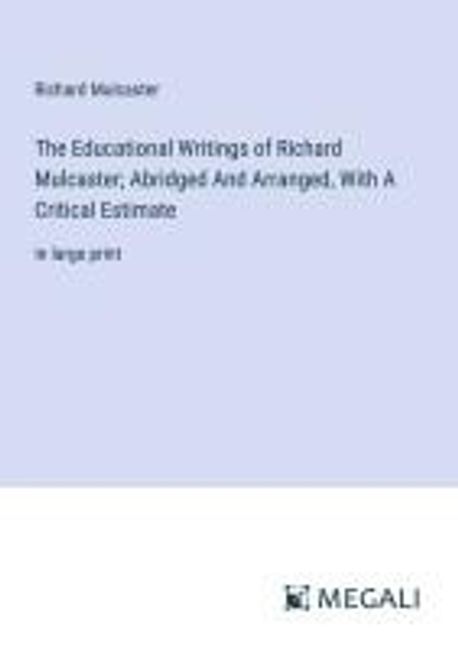 The Educational Writings of Richard Mulcaster; Abridged And Arranged ...