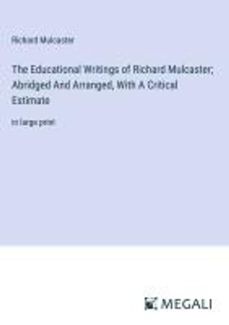 The Educational Writings of Richard Mulcaster; Abridged And Arranged ...