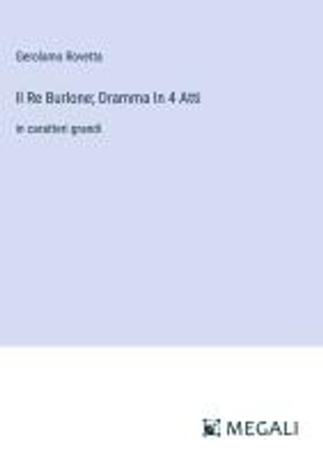 Il Re Burlone; Dramma In 4 Atti | Rovetta, Gerolamo - 교보문고
