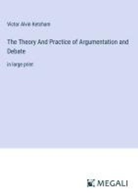 The Theory And Practice of Argumentation and Debate | Ketcham, Victor Alvin - 교보문고