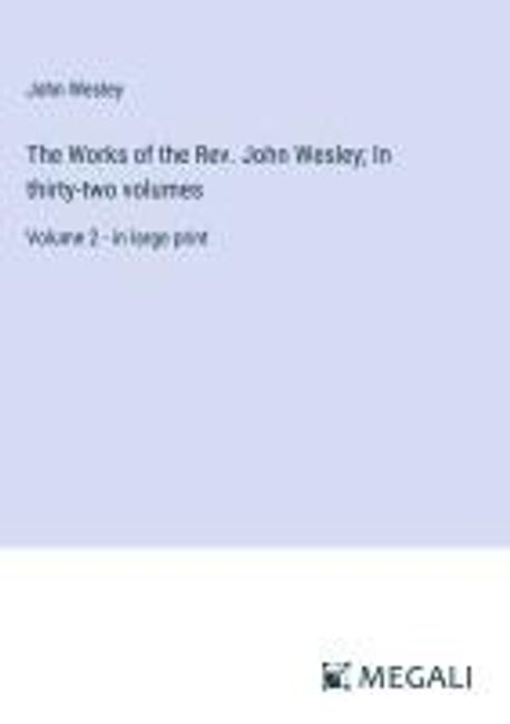 The Works of the Rev. John Wesley; In thirty-two volumes | Wesley, John ...