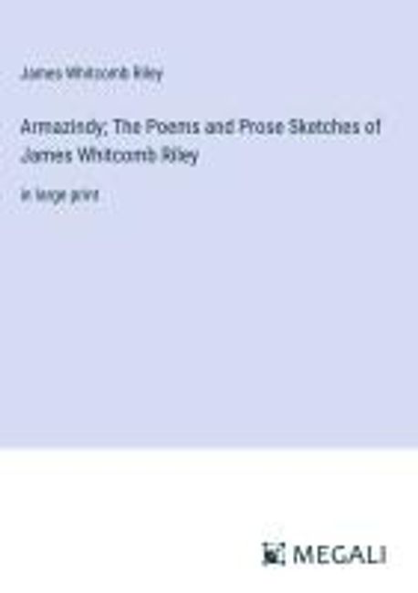 Armazindy; The Poems and Prose Sketches of James Whitcomb Riley | Riley ...