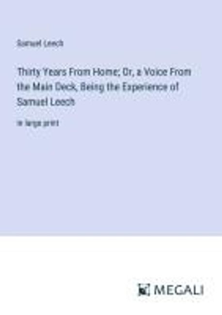 Thirty Years From Home; Or, a Voice From the Main Deck, Being the Experience of Samuel Leech ...