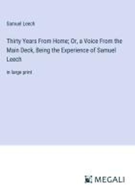 Thirty Years From Home; Or, a Voice From the Main Deck, Being the Experience of Samuel Leech ...