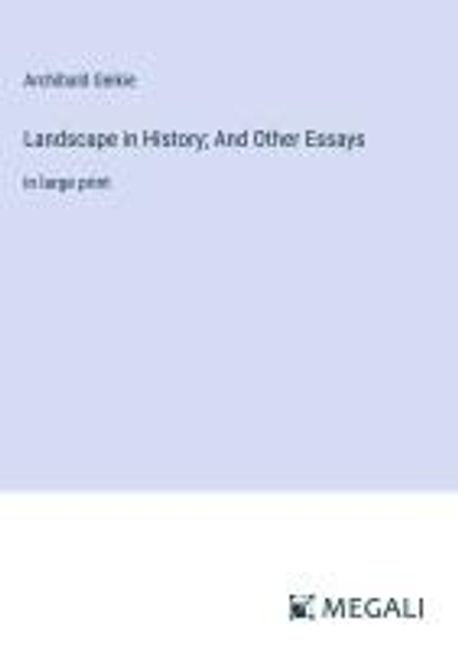 Landscape in History; And Other Essays | Geikie, Archibald - 교보문고