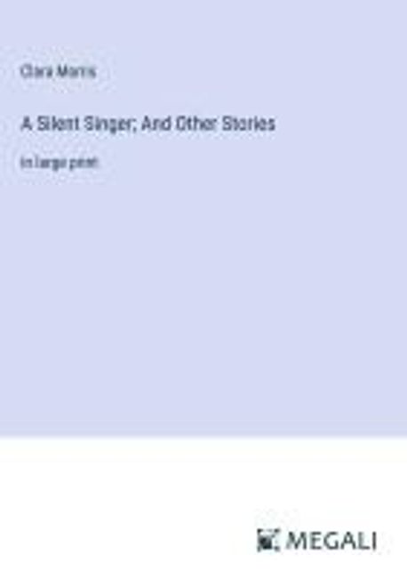 A Silent Singer; And Other Stories | Morris, Clara - 교보문고