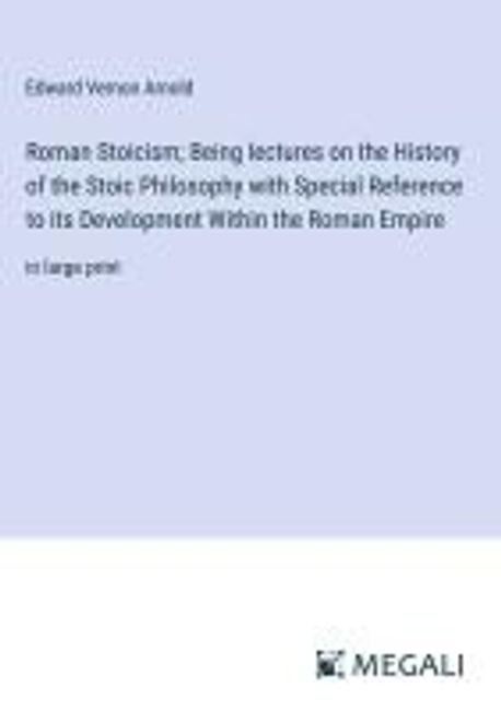 Roman Stoicism; Being lectures on the History of the Stoic Philosophy ...