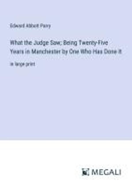 What the Judge Saw; Being Twenty-Five Years in Manchester by One Who ...