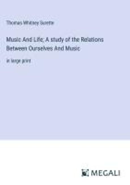 Music And Life; A study of the Relations Between Ourselves And Music ...