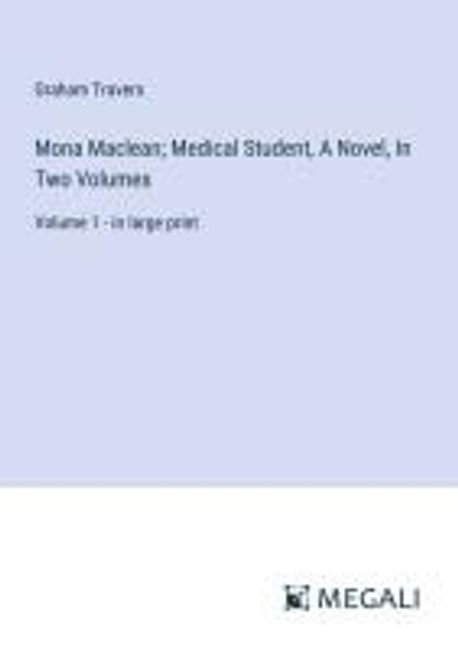 Mona Maclean; Medical Student, A Novel, In Two Volumes | Travers, Graham - 교보문고