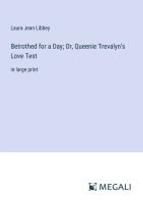 Betrothed for a Day; Or, Queenie Trevalyn's Love Test | Libbey, Laura ...