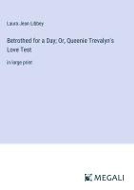 Betrothed for a Day; Or, Queenie Trevalyn's Love Test | Libbey, Laura ...