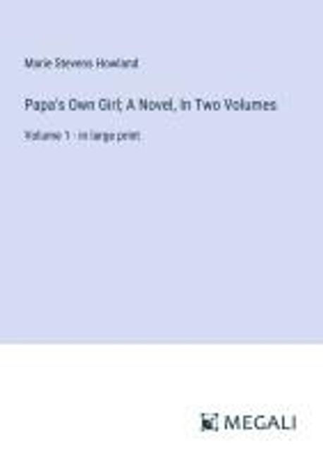 Papa's Own Girl; A Novel, In Two Volumes | Howland, Marie Stevens - 교보문고