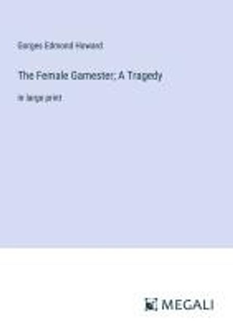The Female Gamester; A Tragedy | Howard, Gorges Edmond - 교보문고