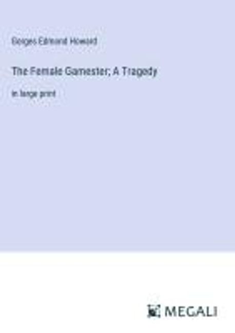 The Female Gamester; A Tragedy | Howard, Gorges Edmond - 교보문고