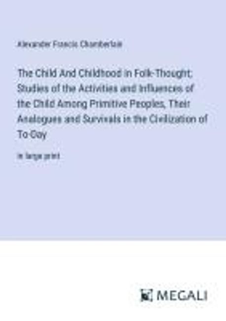The Child And Childhood in Folk-Thought; Studies of the Activities and ...
