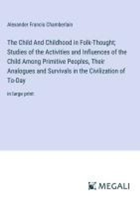 The Child And Childhood in Folk-Thought; Studies of the Activities and ...