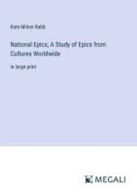 National Epics; A Study of Epics from Cultures Worldwide | Rabb, Kate ...