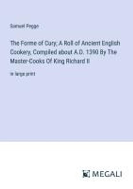 The Forme of Cury; A Roll of Ancient English Cookery, Compiled about A ...