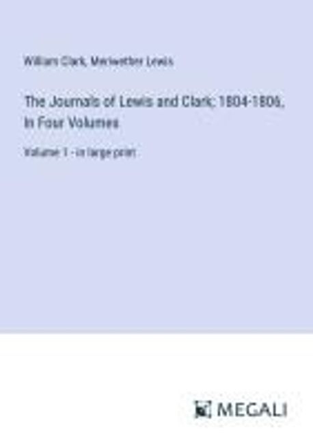 The Journals of Lewis and Clark; 1804-1806, In Four Volumes | Clark ...