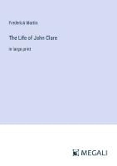 The Life of John Clare | Martin, Frederick - 교보문고