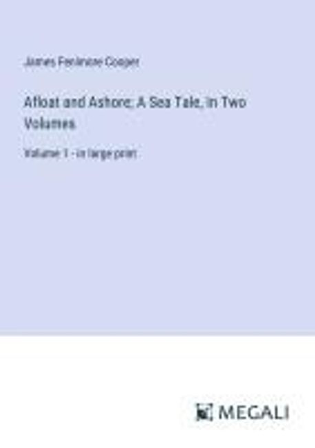 Afloat and Ashore; A Sea Tale, In Two Volumes | Cooper, James Fenimore - 교보문고