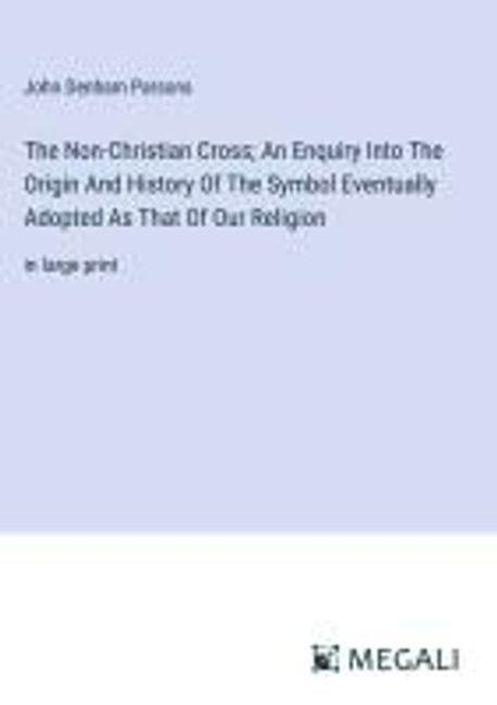 The Non-Christian Cross; An Enquiry Into The Origin And History Of The ...