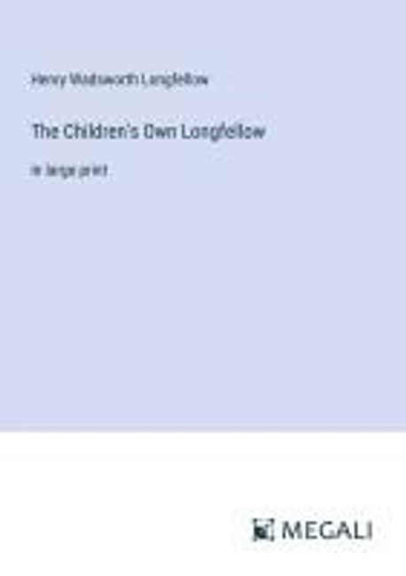 The Children's Own Longfellow | Longfellow, Henry Wadsworth - 교보문고