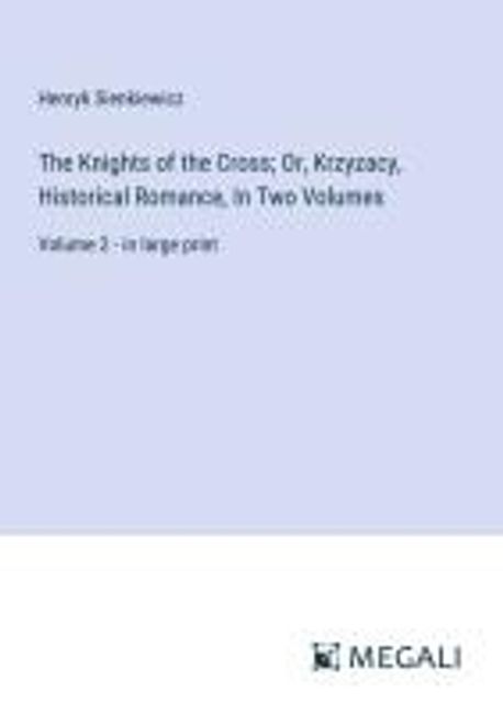 The Knights of the Cross; Or, Krzyzacy, Historical Romance, In Two ...