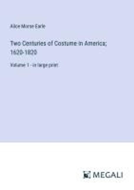 Two Centuries of Costume in America; 1620-1820 | Earle, Alice Morse - 교보문고