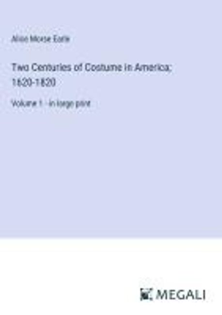 Two Centuries of Costume in America; 1620-1820 | Earle, Alice Morse - 교보문고
