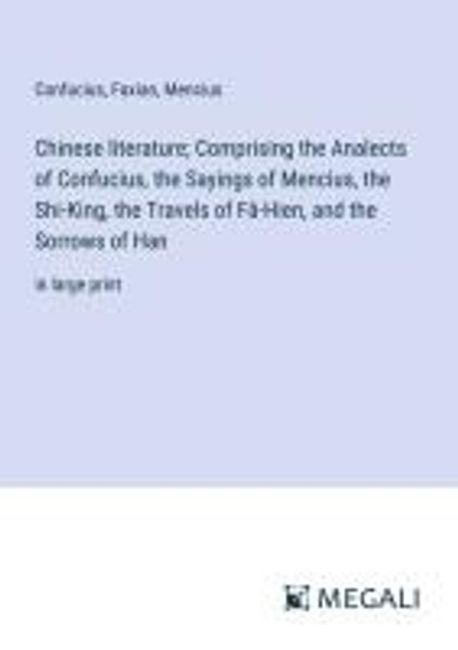Chinese literature; Comprising the Analects of Confucius, the Sayings ...