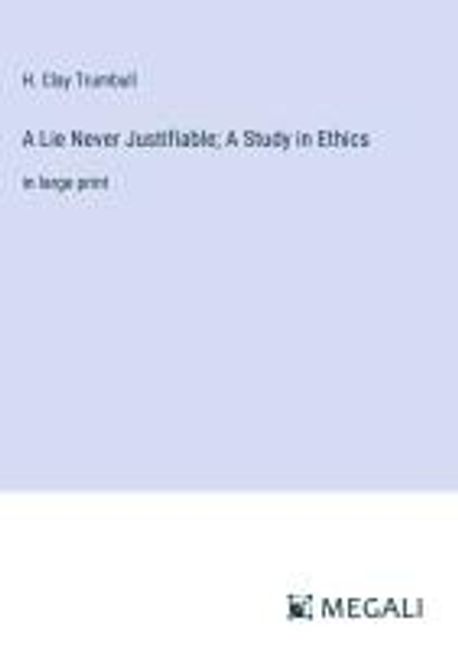 A Lie Never Justifiable; A Study in Ethics | Trumbull, H. Clay - 교보문고
