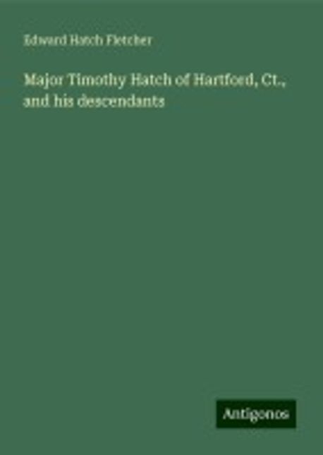 Major Timothy Hatch of Hartford, Ct., and his descendants | Fletcher ...