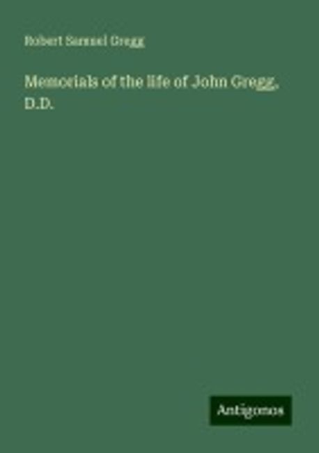 Memorials of the life of John Gregg, D.D. | Gregg, Robert Samuel - 교보문고