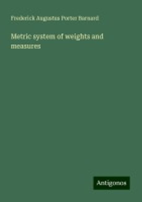 Metric system of weights and measures | Barnard, Frederick Augustus ...
