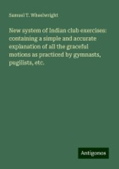New system of Indian club exercises: containing a simple and accurate ...