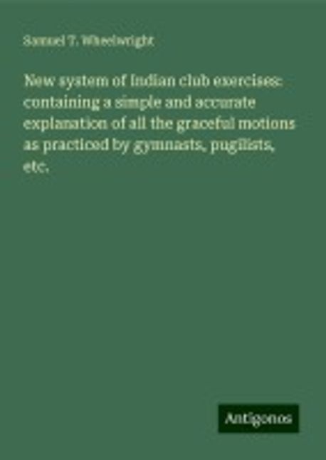 New system of Indian club exercises: containing a simple and accurate ...