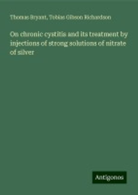 On chronic cystitis and its treatment by injections of strong solutions ...