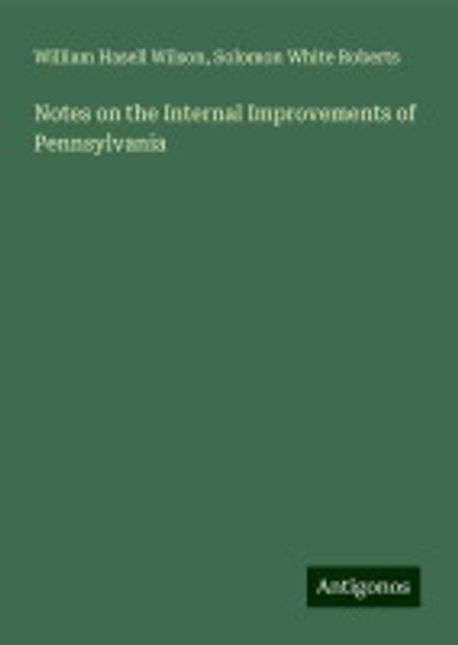 Notes on the Internal Improvements of Pennsylvania | Wilson, William ...