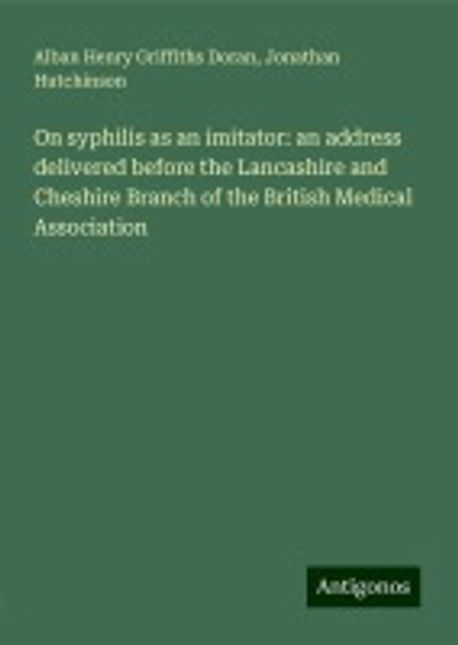 On syphilis as an imitator: an address delivered before the Lancashire ...