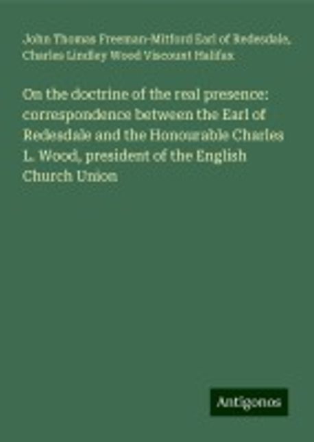 On the doctrine of the real presence: correspondence between the Earl ...