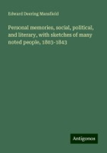 Personal memories, social, political, and literary, with sketches of many noted people, 1803 ...