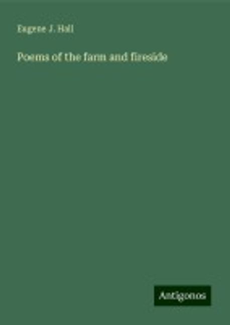 Poems of the farm and fireside | Hall, Eugene J. - 교보문고